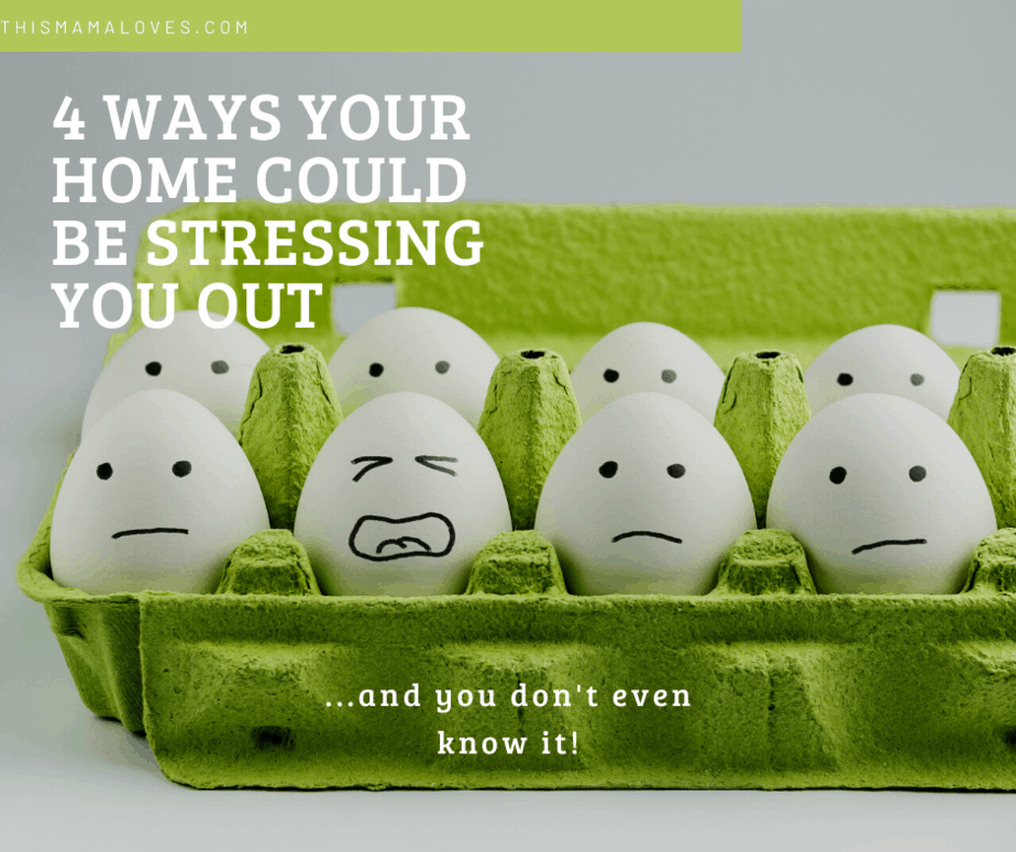 4 Ways Your Home Can Add to Your Stress - This Mama Loves